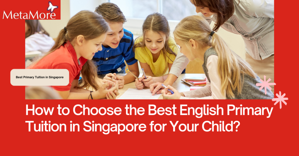 How to Choose the Best English Tuition for Primary in Singapore for Your Child?